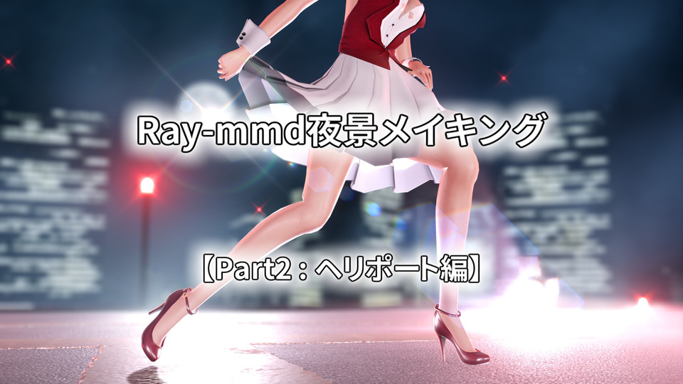 Ray-mmd夜景メイキング 【ヘリポート編】 - BowlRoll